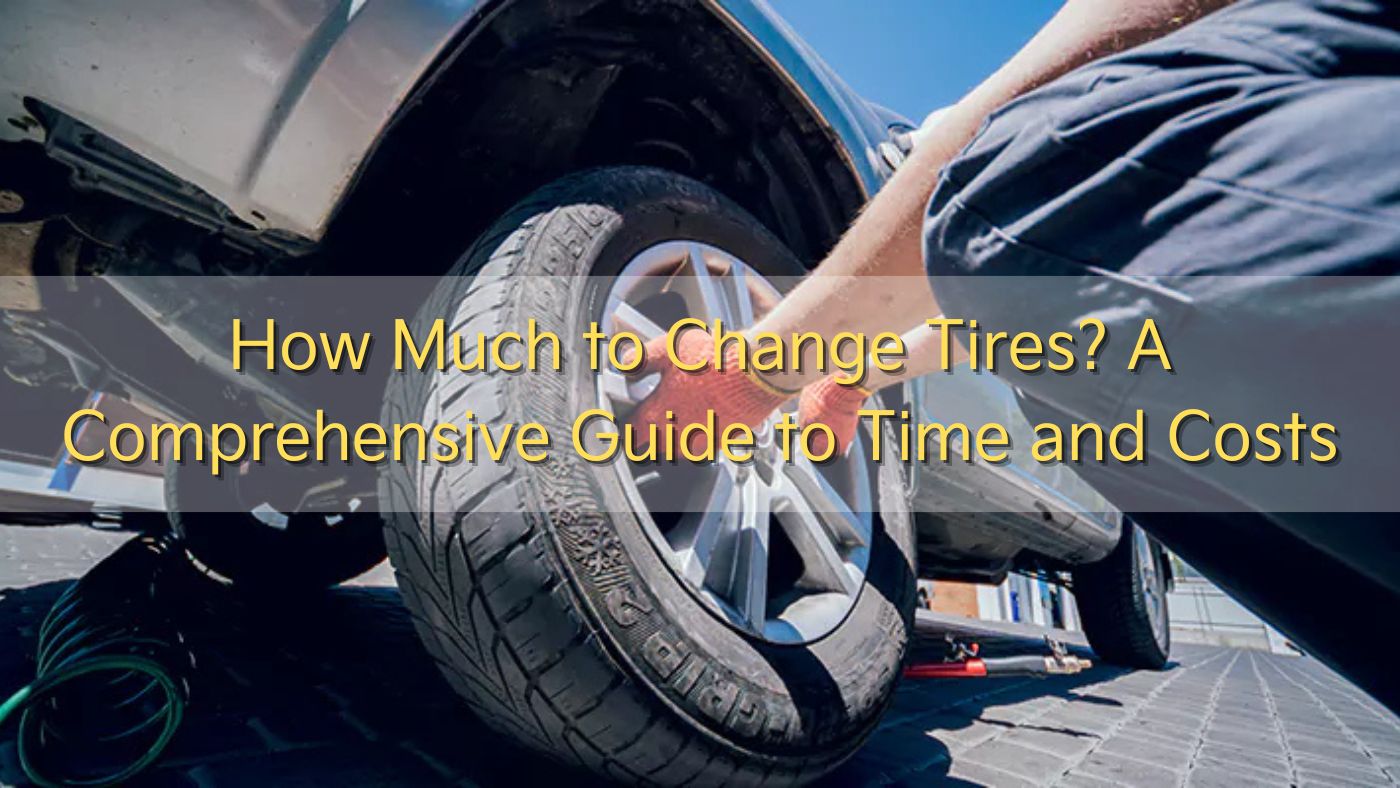 How Much to Change Tires? A Comprehensive Guide to Time and Costs ...
